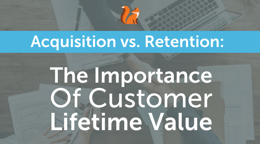 Acquisition vs Retention: The Importance of Customer Lifetime Value