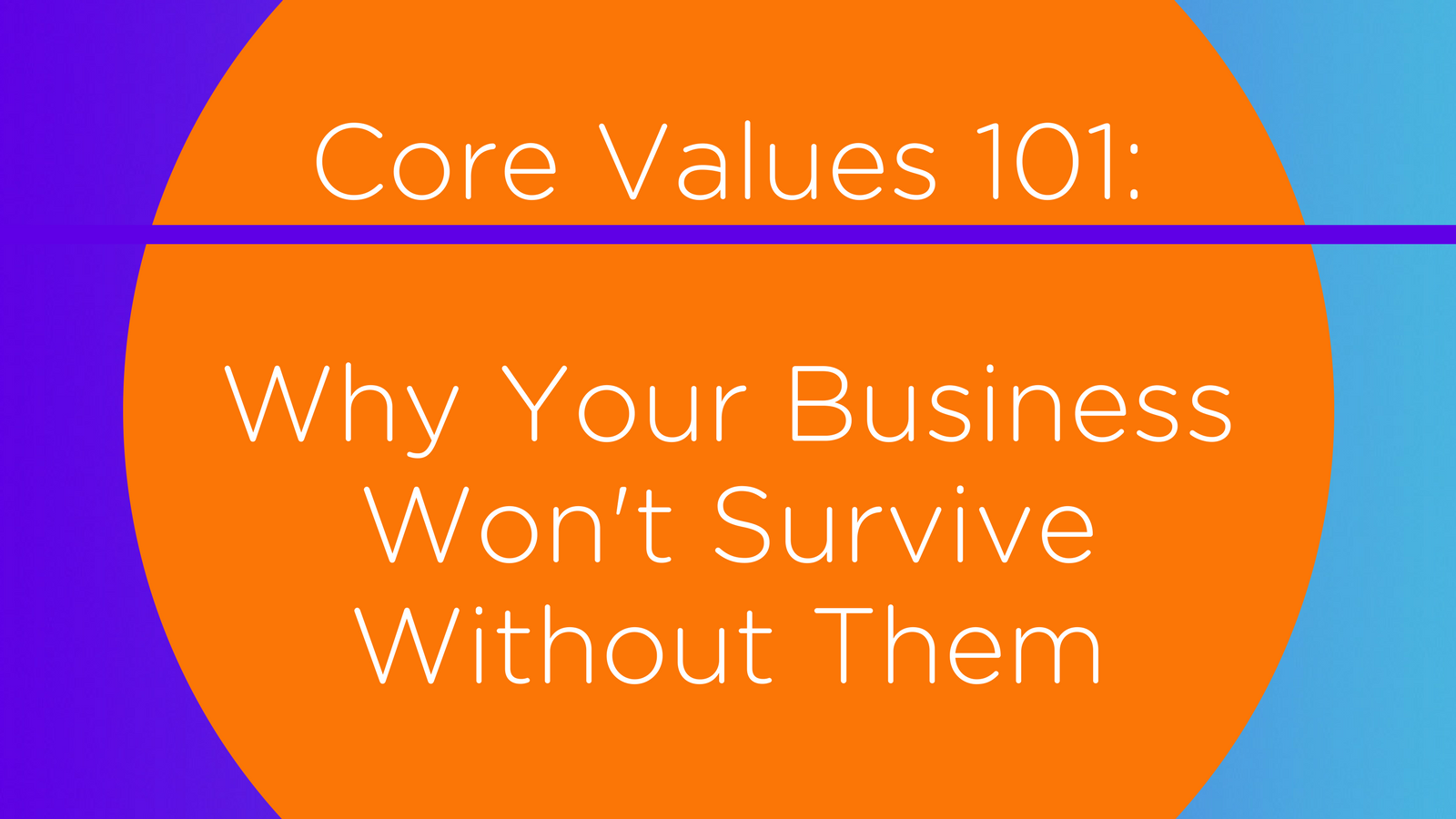 Core Values 101: Why Your Business Won’t Survive Without Them